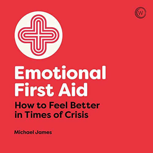 Emotional First Aid: How to Feel Better in Times of Crisis - Watkins ...
